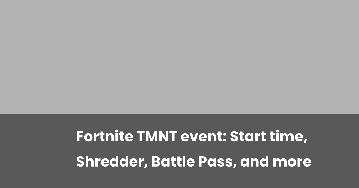 Fortnite TMNT event: Start time, Shredder, Battle Pass, and more ...